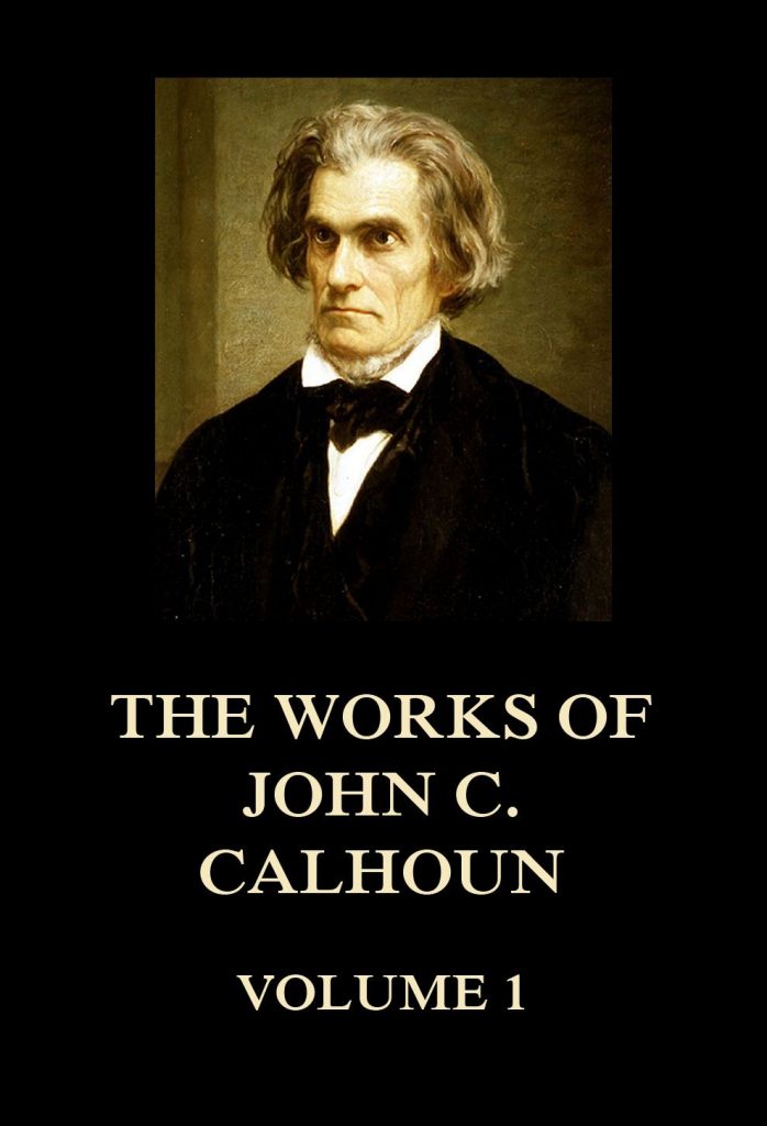 The Works of John C. Calhoun Volume 1 • American History (English ...