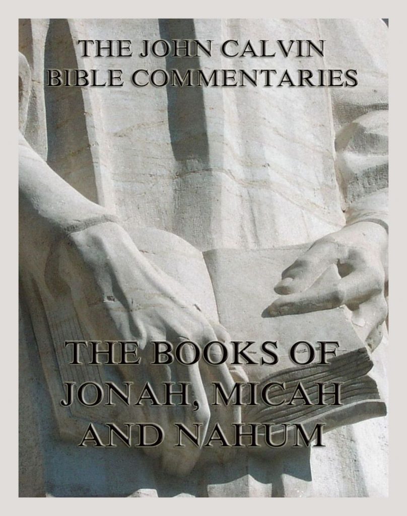John Calvin's Bible Commentaries On Jonah, Micah, Nahum • The Sacred ...
