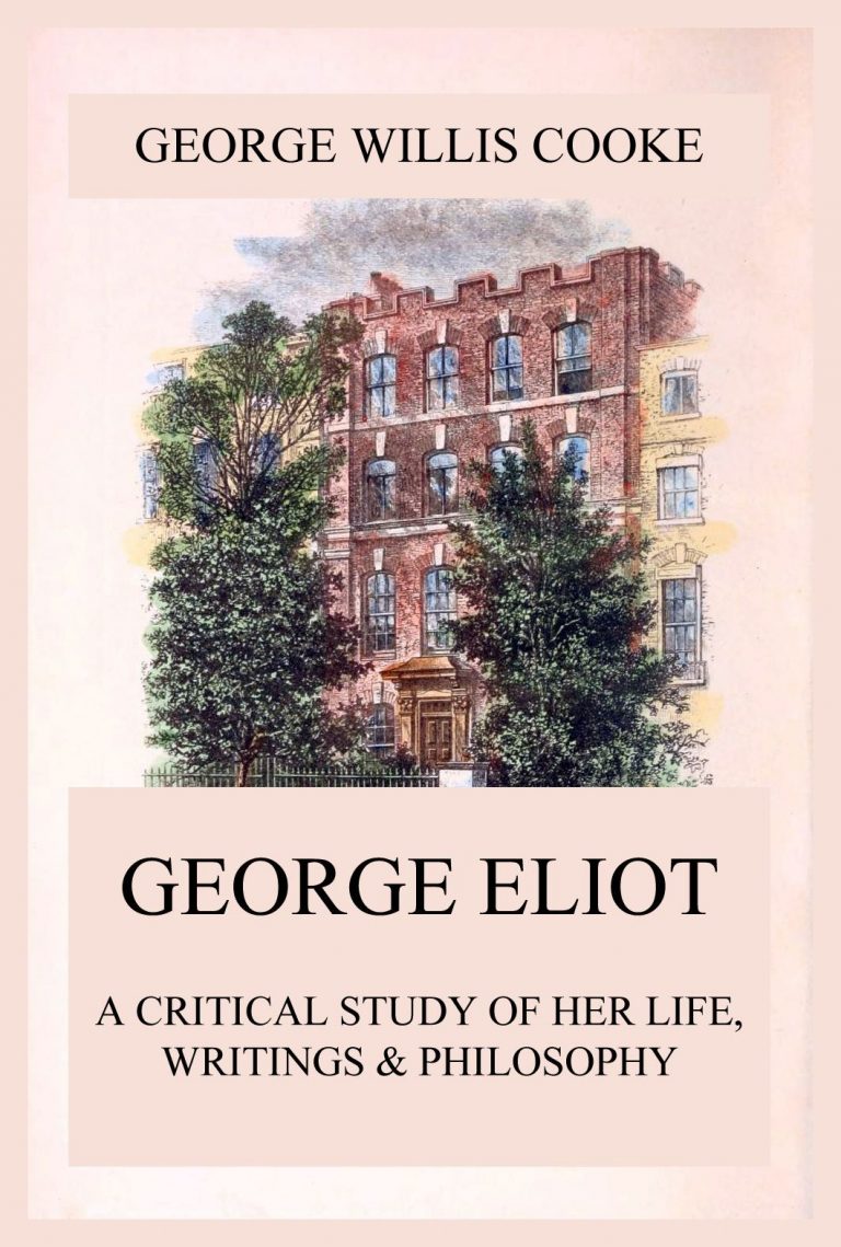 George Eliot; A Critical Study of Her Life, Writings & Philosophy ...