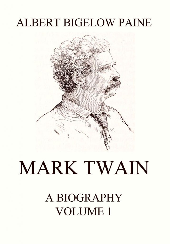 Mark Twain: A Biography. Volume 1: 1835-1885 • Jazzybee VerlagJazzybee ...